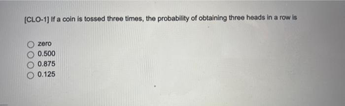 Solved [CLO-1] If a coin is tossed three times, the | Chegg.com