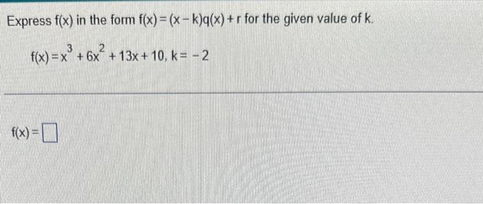 Solved Express f(x) in the form f(x)=(x−k)q(x)+r | Chegg.com
