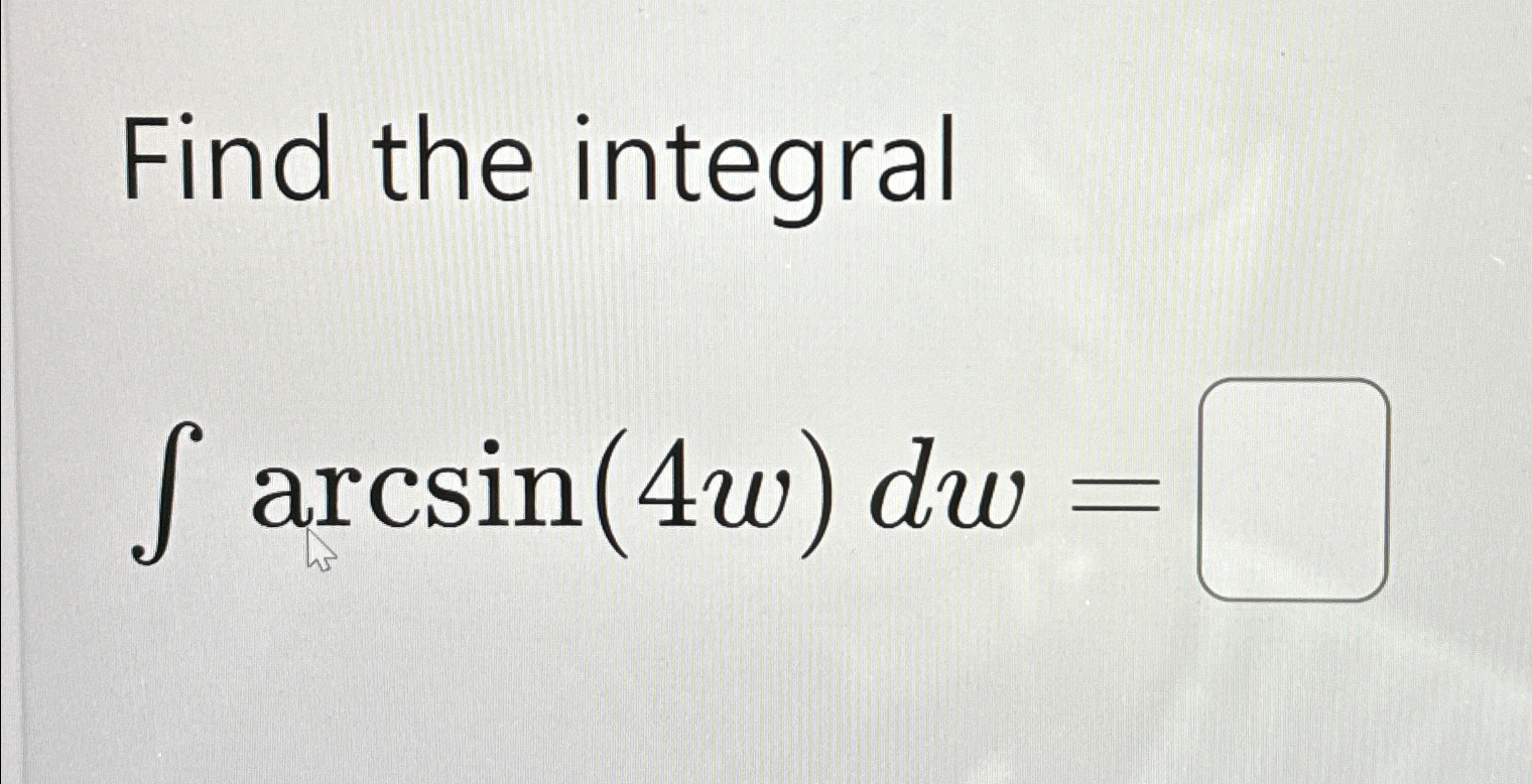 Solved Find the integral∫﻿﻿arcsin(4w)dw= | Chegg.com