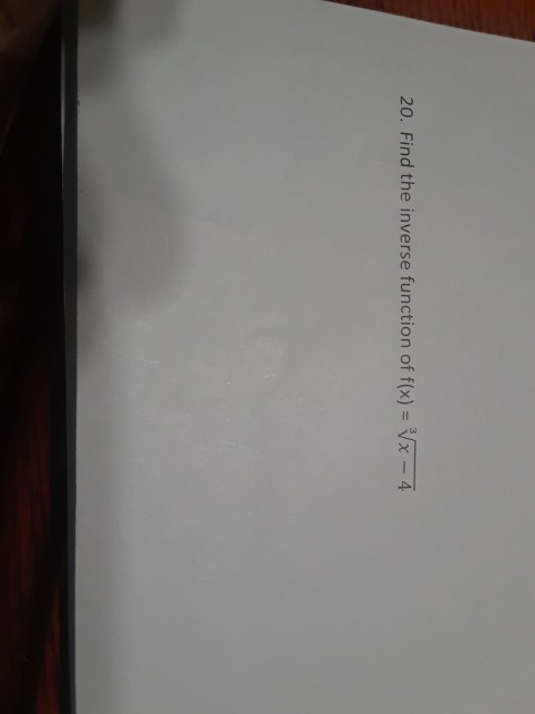 Solved 20. Find the inverse function of f(x) = VX - 4 | Chegg.com
