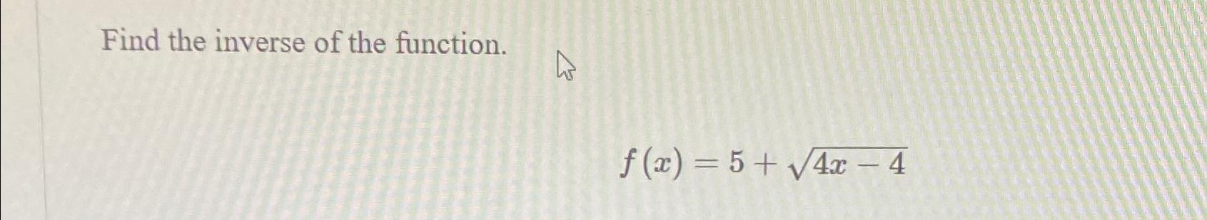 Solved Find the inverse of the function.f(x)=5+4x-42 | Chegg.com