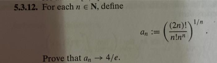 Solved 5.3.12. For each n∈N, define an:=(n!nn(2n)!)1/n Prove | Chegg.com