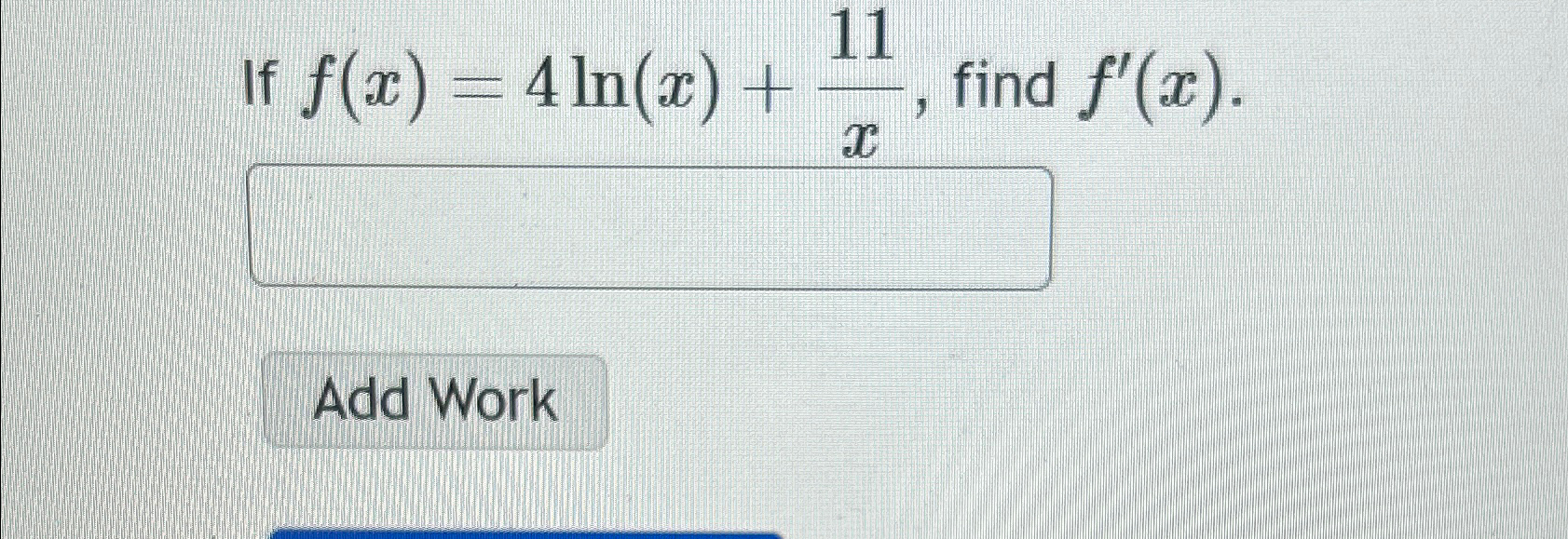 Solved If f(x)=4ln(x)+11x, ﻿find f'(x) | Chegg.com