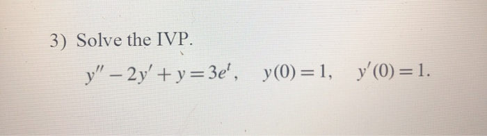 Solved 3) Solve the IVP. y" – 2y' + y =3e', y(0)=1, y'(0)=1. | Chegg.com