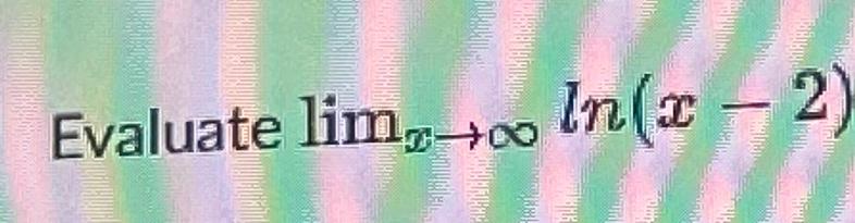 Solved Evaluate limx→∞ln(x-2) | Chegg.com