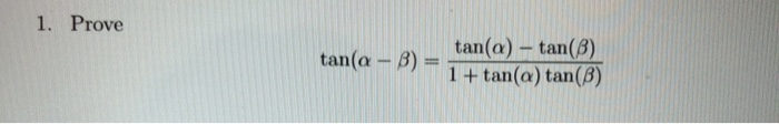 Solved 1. Prove tan(a - b) = tan(a) - tan(B) 1 + | Chegg.com