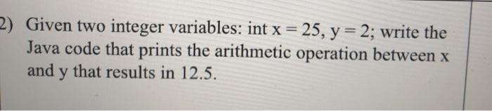 Solved 2) Given two integer variables: int x = 25, y = 2; | Chegg.com