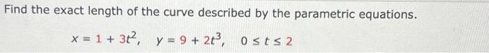 Solved Find the exact length of the curve described by the | Chegg.com