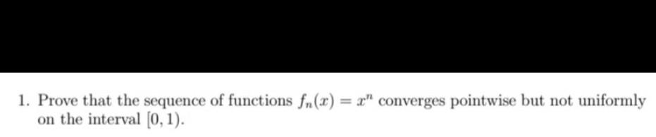 Solved 1. Prove that the sequence of functions fn(x) = x" | Chegg.com