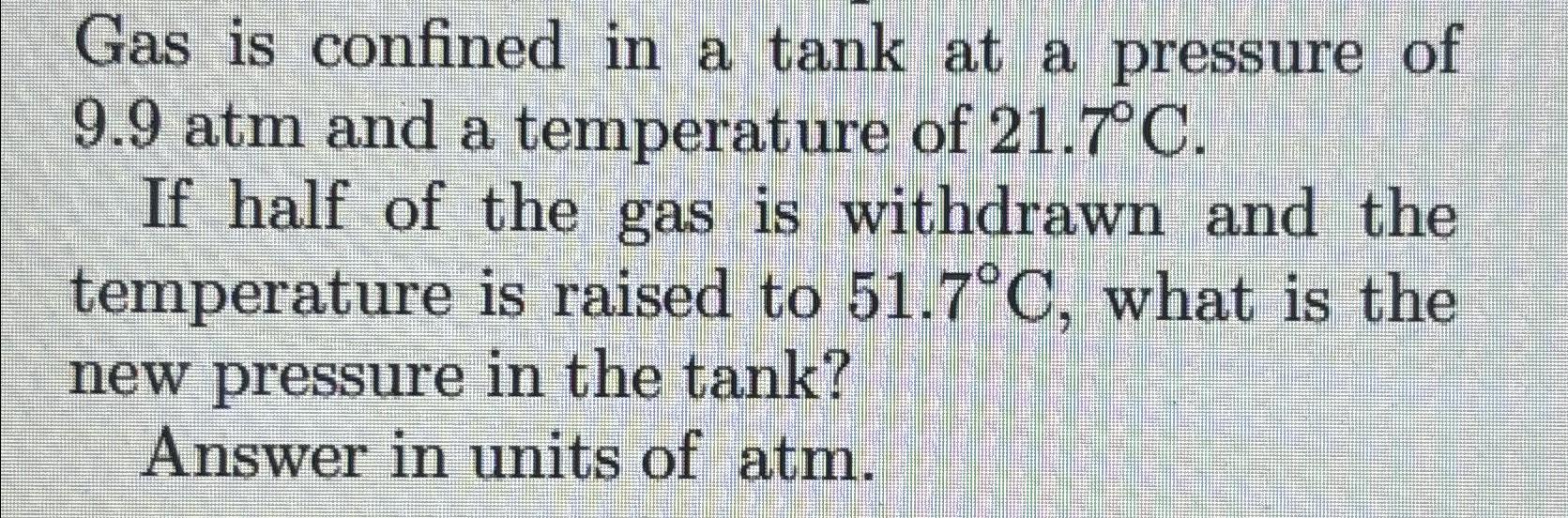 Solved Gas is confined in a tank at a pressure of 9.9atm and | Chegg.com