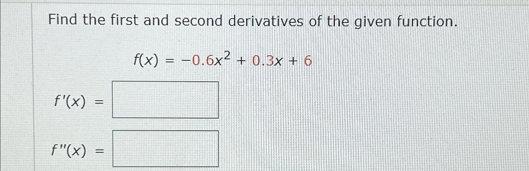 Solved Find the first and second derivatives of the given | Chegg.com