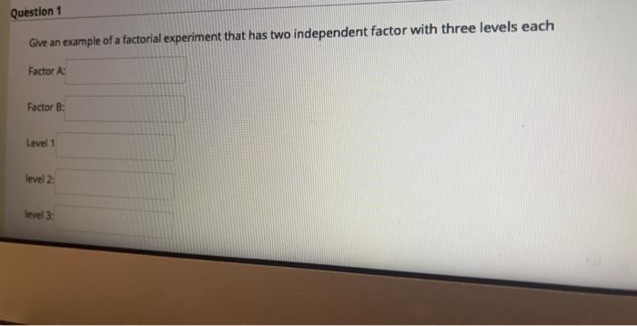 Solved Question 1 Give an example of a factorial experiment | Chegg.com