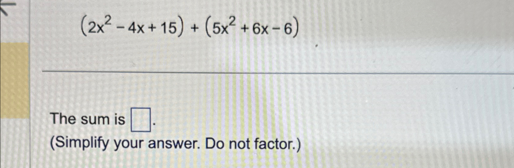 Solved (2x2-4x+15)+(5x2+6x-6)The sum is(Simplify your | Chegg.com