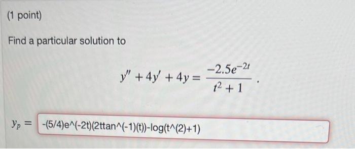 Solved Find a particular solution to y′′+4y′+4y=t2+1−2.5e−2t | Chegg.com