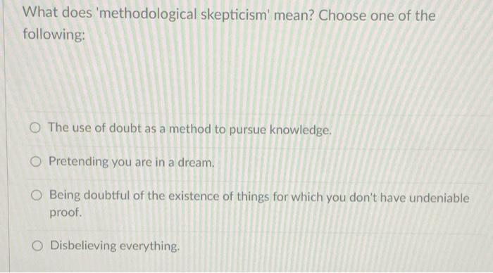 Solved What does 'methodological skepticism' mean? Choose | Chegg.com
