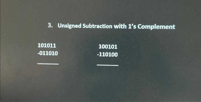 Solved 3. Unsigned Subtraction with 1's Complement | Chegg.com