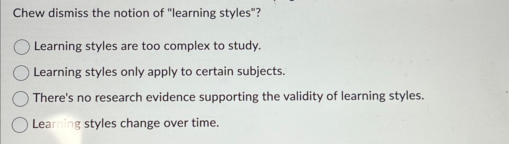 Solved Chew dismiss the notion of "learning styles"?Learning | Chegg.com