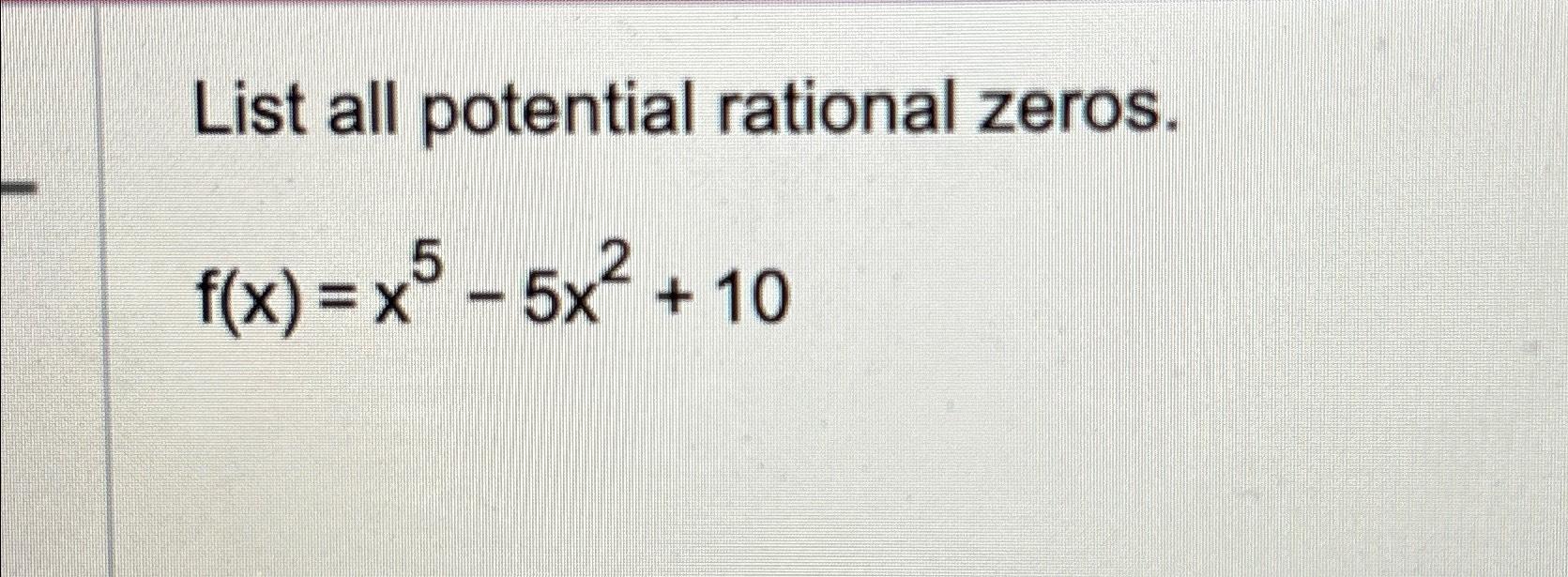 Solved List all potential rational zeros.f(x)=x5-5x2+10 | Chegg.com