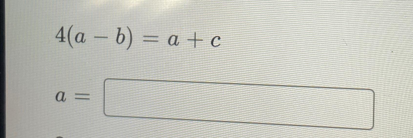 Solved 4(a-b)=a+ca= | Chegg.com