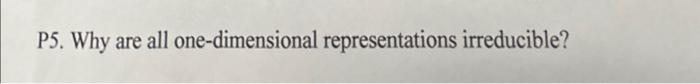 Solved P5. Why are all one-dimensional representations | Chegg.com