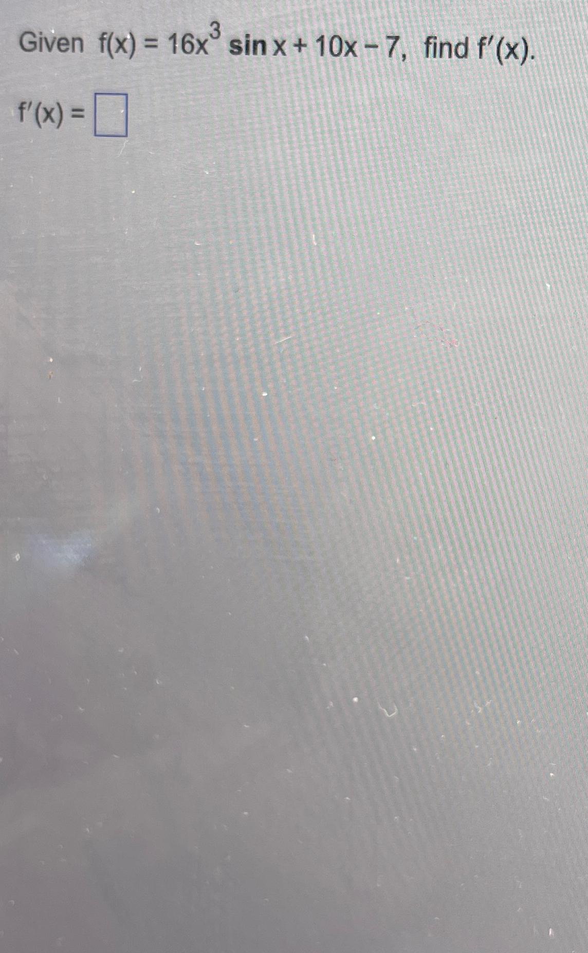 Solved Given f(x)=16x3sinx+10x-7, ﻿find f'(x)f'(x)= | Chegg.com