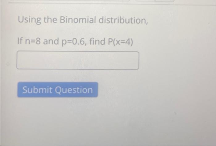 Solved Using the Binomial distribution, If n=8 and p=0.6, | Chegg.com
