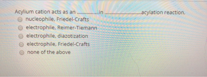 Solved ............acylation reaction. Acylium cation acts | Chegg.com