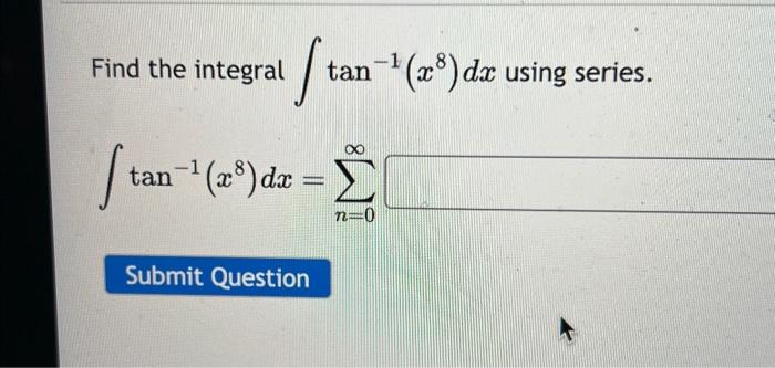 Solved Find the integral ∫tan−1(x8)dx using series. | Chegg.com
