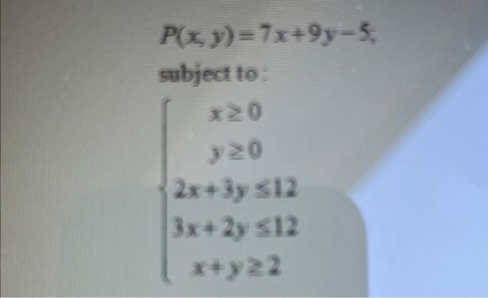 Solved P(x,y)=7x+9y−5 subject to: | Chegg.com