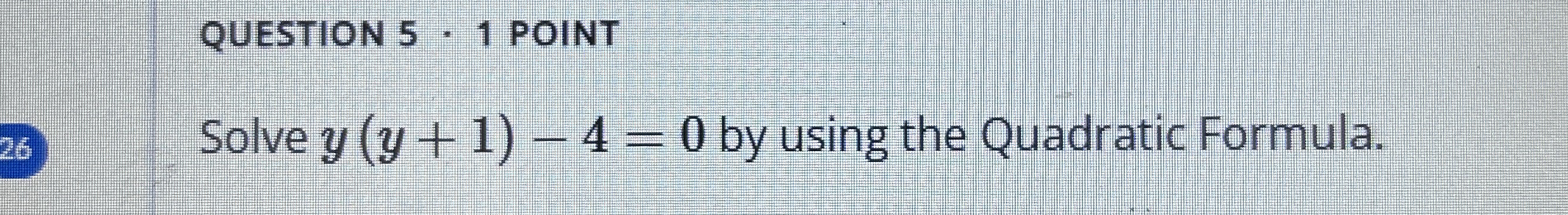 Solved QUESTION 5 - 1 POINTSolve y(y+1)-4=0 by using the | Chegg.com Solved QUESTION 5 - 1 POINTSolve y(y+1)-4=0 by using the | Chegg.com