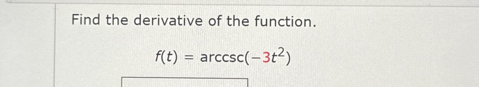 Solved Find the derivative of the function.f(t)=arccsc(-3t2) | Chegg.com