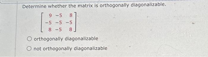 Solved Determine whether the matrix is orthogonally | Chegg.com