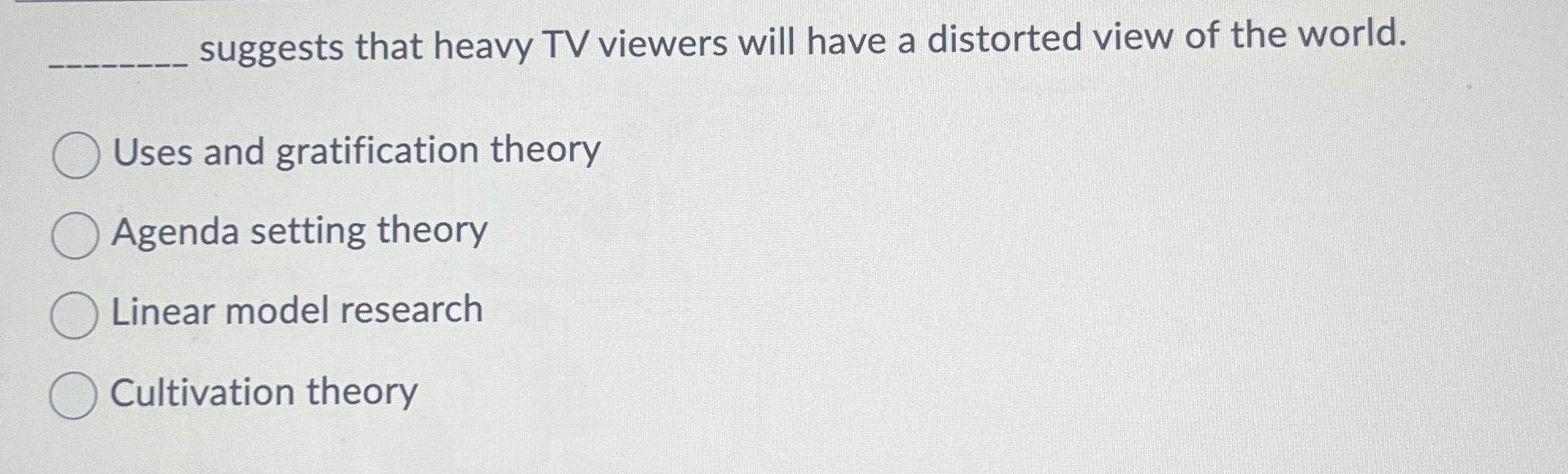 Solved suggests that heavy TV viewers will have a distorted | Chegg.com