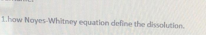 Solved 1.how Noyes-Whitney equation define the dissolution. | Chegg.com