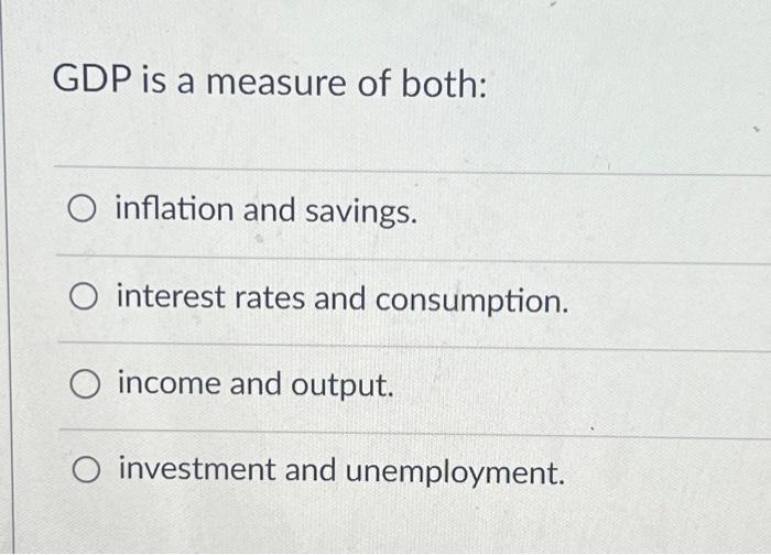 Solved GDP is a measure of both: O inflation and savings. O | Chegg.com