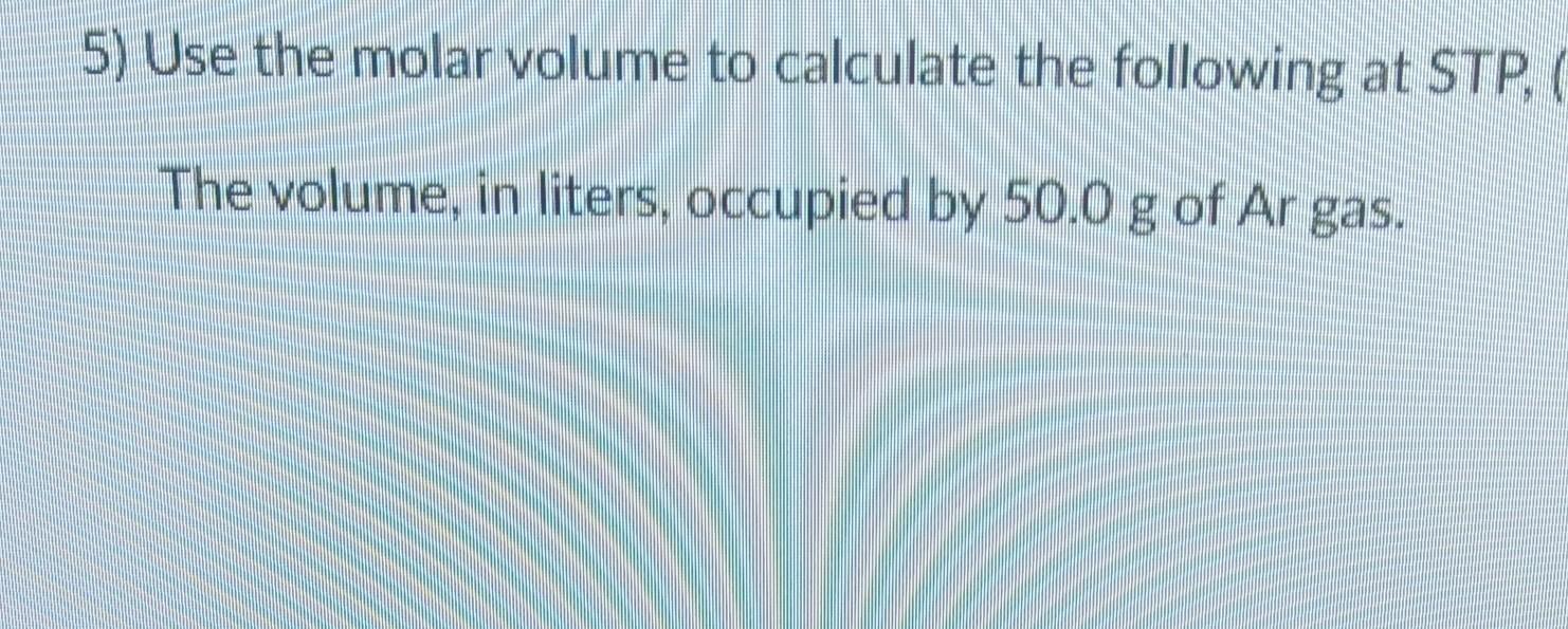 Solved 5) Use the molar volume to calculate the following at | Chegg.com