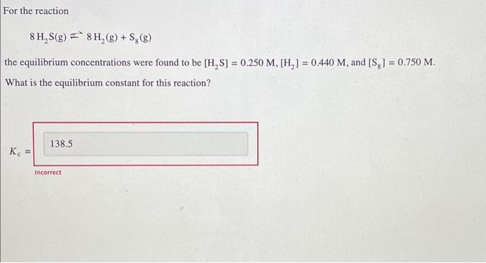 Solved For the reaction 8H2 S( g)⇒8H2( g)+S8( g) the | Chegg.com