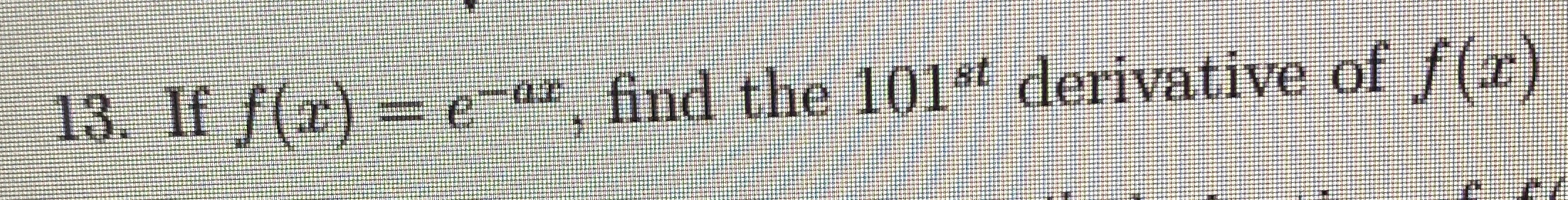 Solved If f(x)=e-ax, ﻿find the 101st ﻿derivative of f(x) | Chegg.com