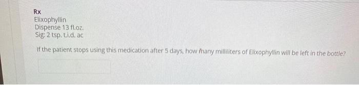 Solved Rx Elixophyllin Dispense 13 fl.oz. Sig: 2 tsp, Lidiac | Chegg.com