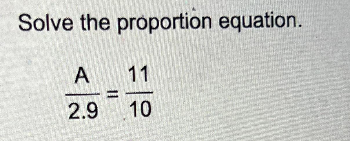 Solved Solve the proportion equation.A2.9=1110 | Chegg.com