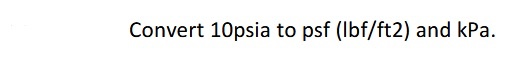 Solved Convert 10psia to psf (lbf/ft2) and kPa. | Chegg.com