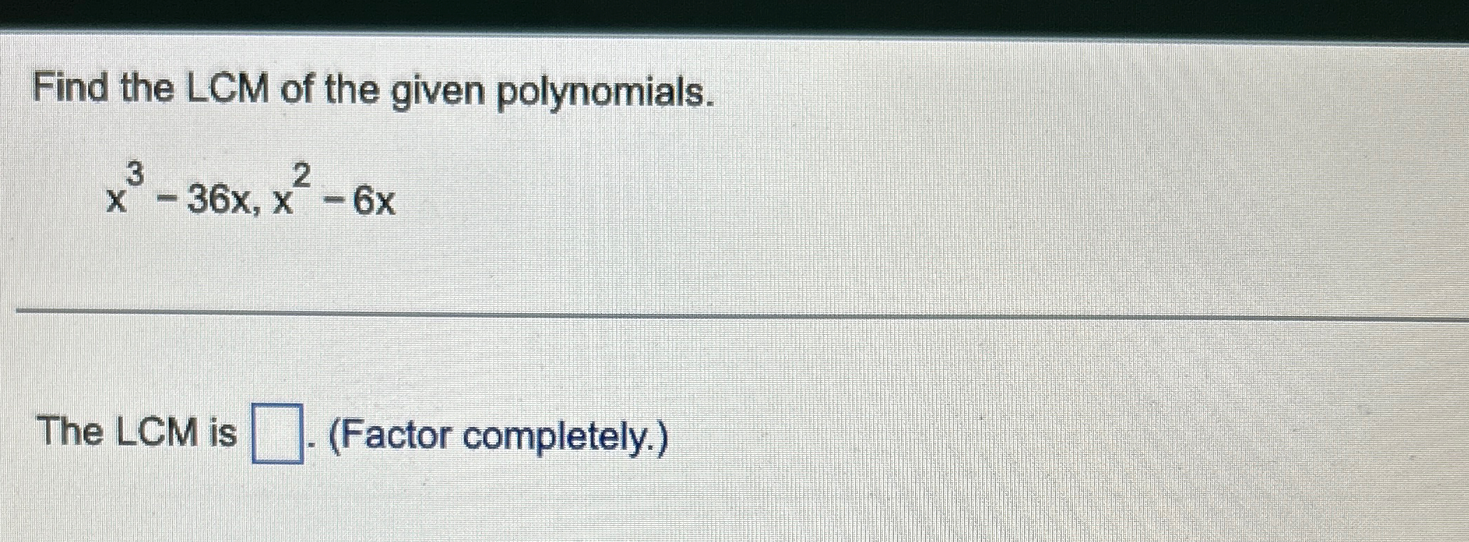 Solved Find the LCM of the given polynomials.x3-36x,x2-6xThe | Chegg.com