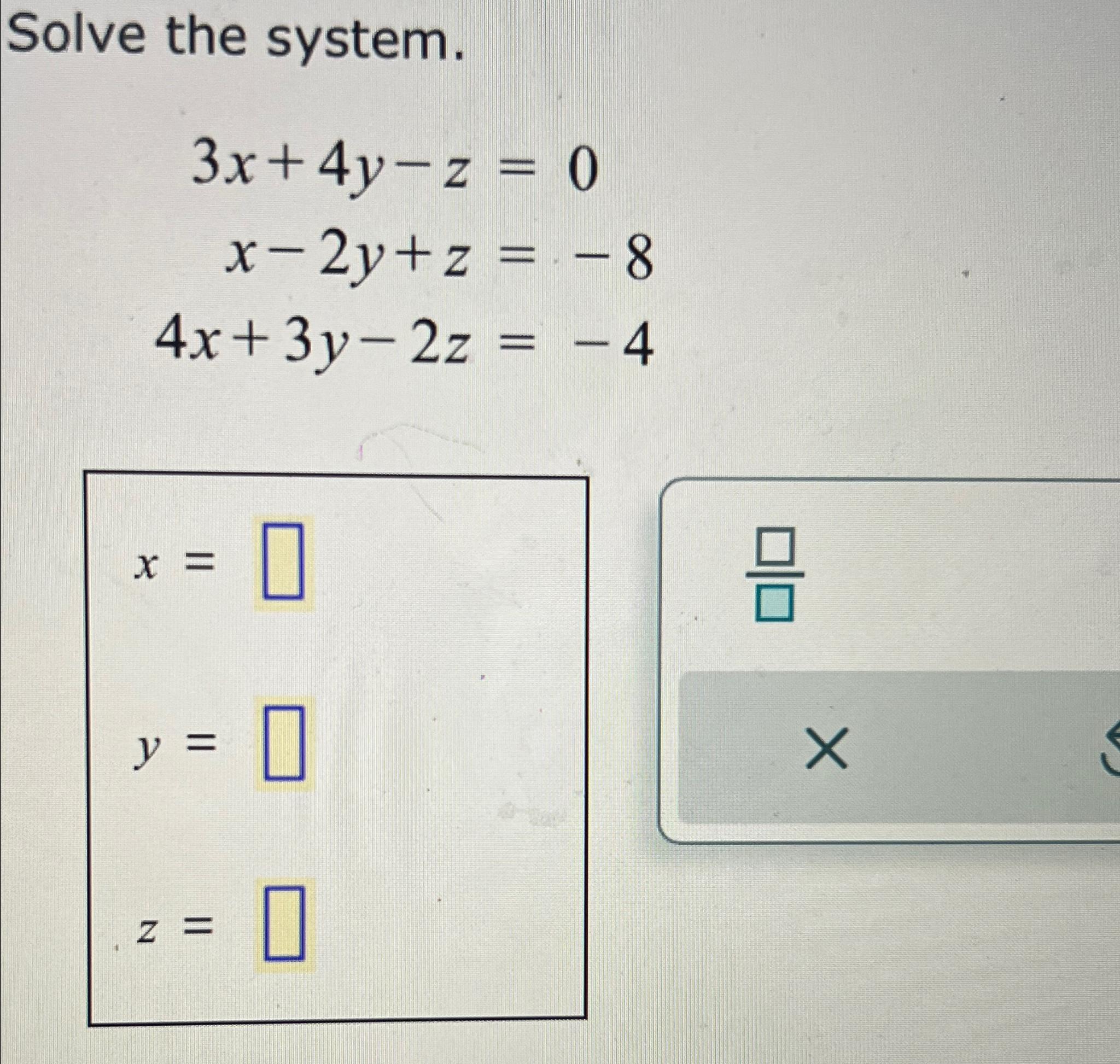 Solved Solve the system.3x+4y-z=0x-2y+z=-84x+3y-2z=-4x=y=z= | Chegg.com
