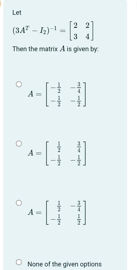 Solved Let (3AT−I2)−1=[2324] Then the matrix A is given by: | Chegg.com