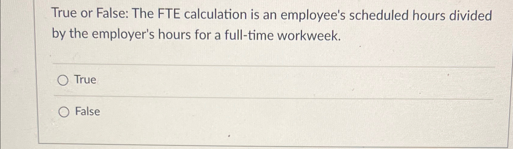 Solved True or False: The FTE calculation is an employee's | Chegg.com