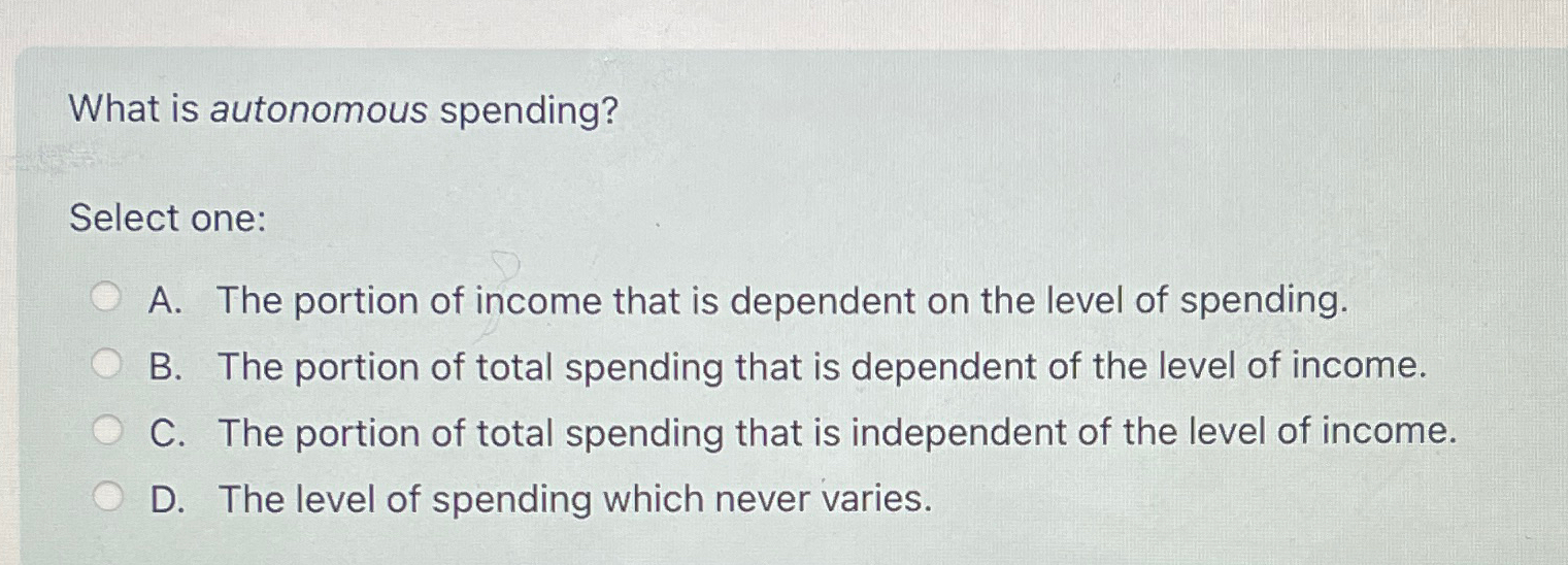 Solved What is autonomous spending?Select one:A. ﻿The | Chegg.com