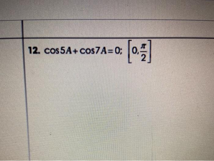 Solved 12. cos 5A+cos 7A=0; (-1) | Chegg.com