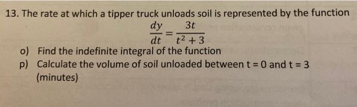 Solved 13. The rate at which a tipper truck unloads soil is | Chegg.com