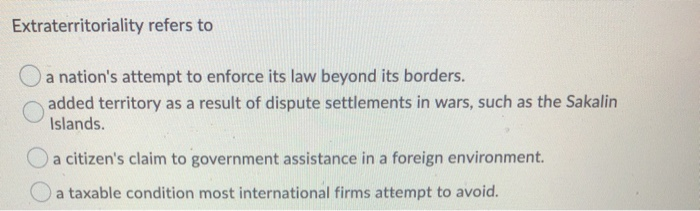 Solved Extraterritoriality refers to a nation's attempt to | Chegg.com