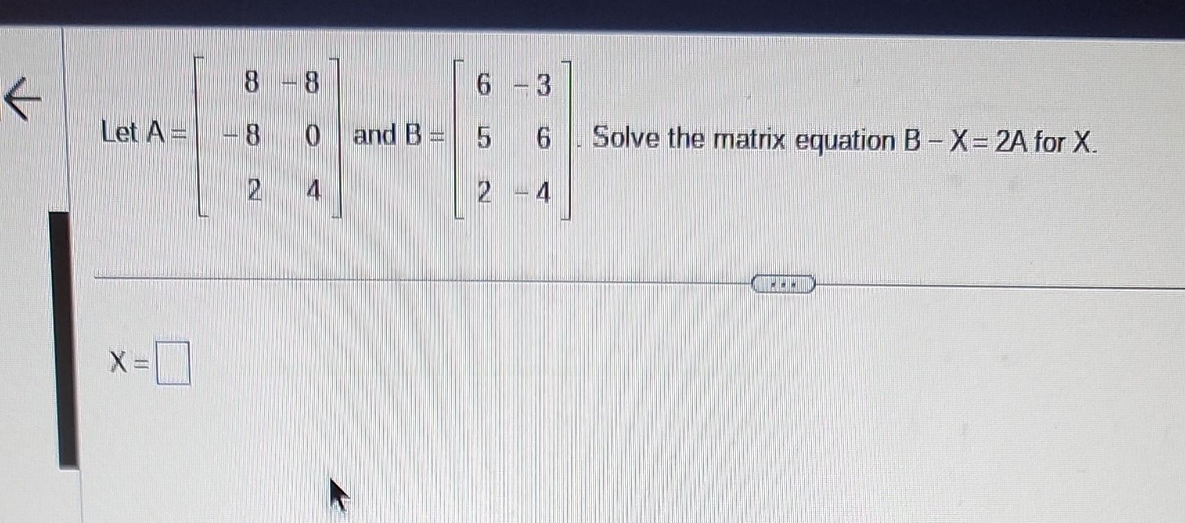 Solved Let A=⎣⎡8−82−804⎦⎤ and B=⎣⎡652−36−4⎦⎤ Solve the | Chegg.com